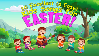 10 Excellent (& Easy) Kids Songs for Easter